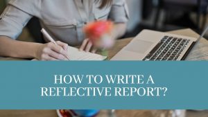 How to Write a Reflective Report? Best Tips